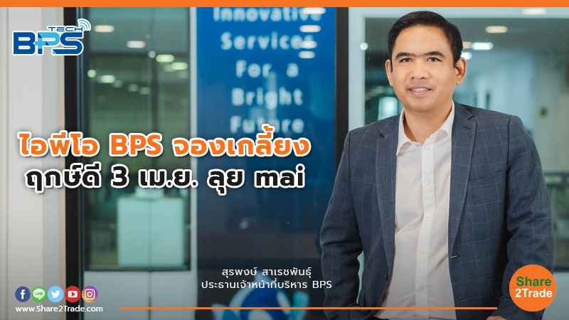 ไอพีโอ BPS จองเกลี้ยง ฤกษ์ดี 3 เม.ย. ลุย mai | Share2Trade